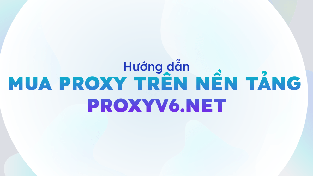 Hướng dẫn mua Proxy trên nền tảng ProxyV6.net - Mua Proxy V6