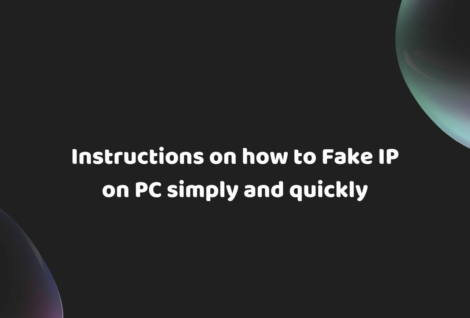 Instructions on how to Fake IP on PC simply and quickly