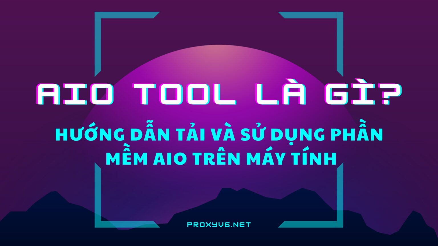 AIO tool là gì? Hướng dẫn tải và sử dụng phần mềm AIO trên máy tính