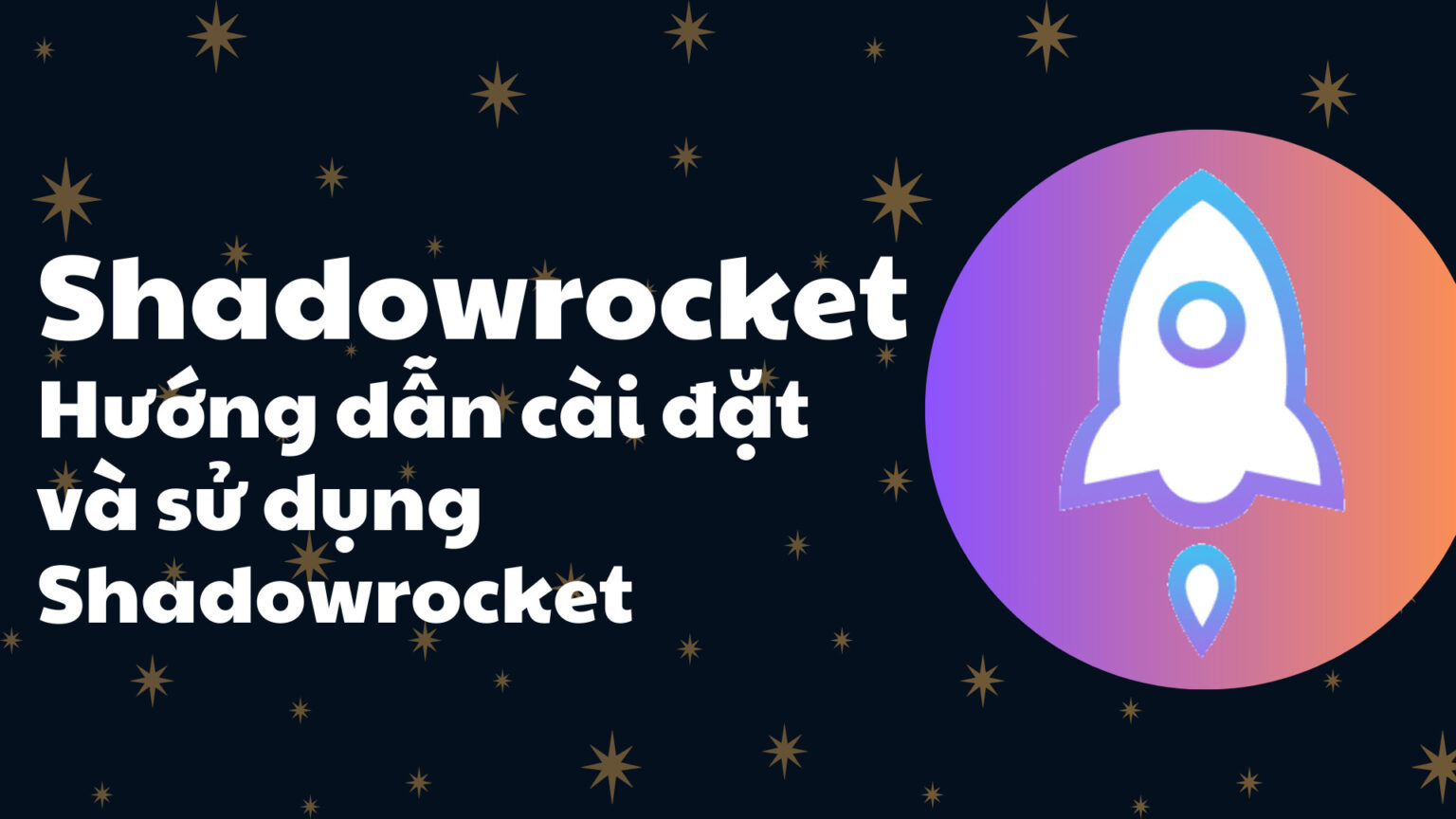 Shadowrocket: Hướng dẫn cài đặt và sử dụng Shadowrocket