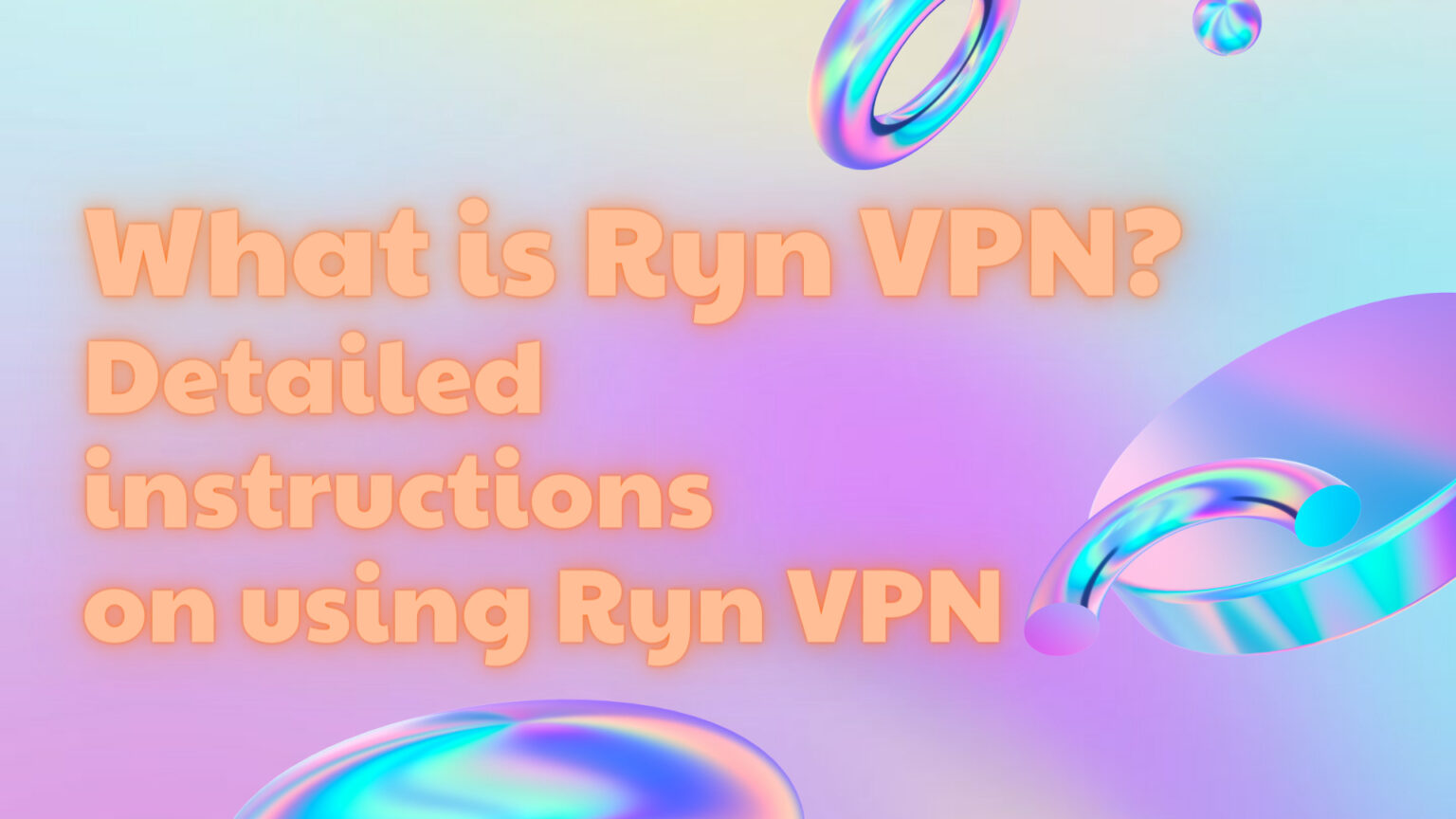 What is Ryn VPN? Detailed instructions on using Ryn VPN