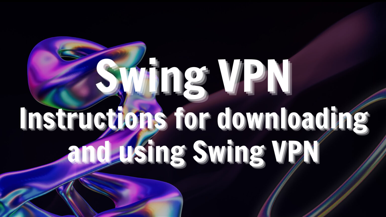 Swing VPN - Instructions for downloading and using Swing VPN